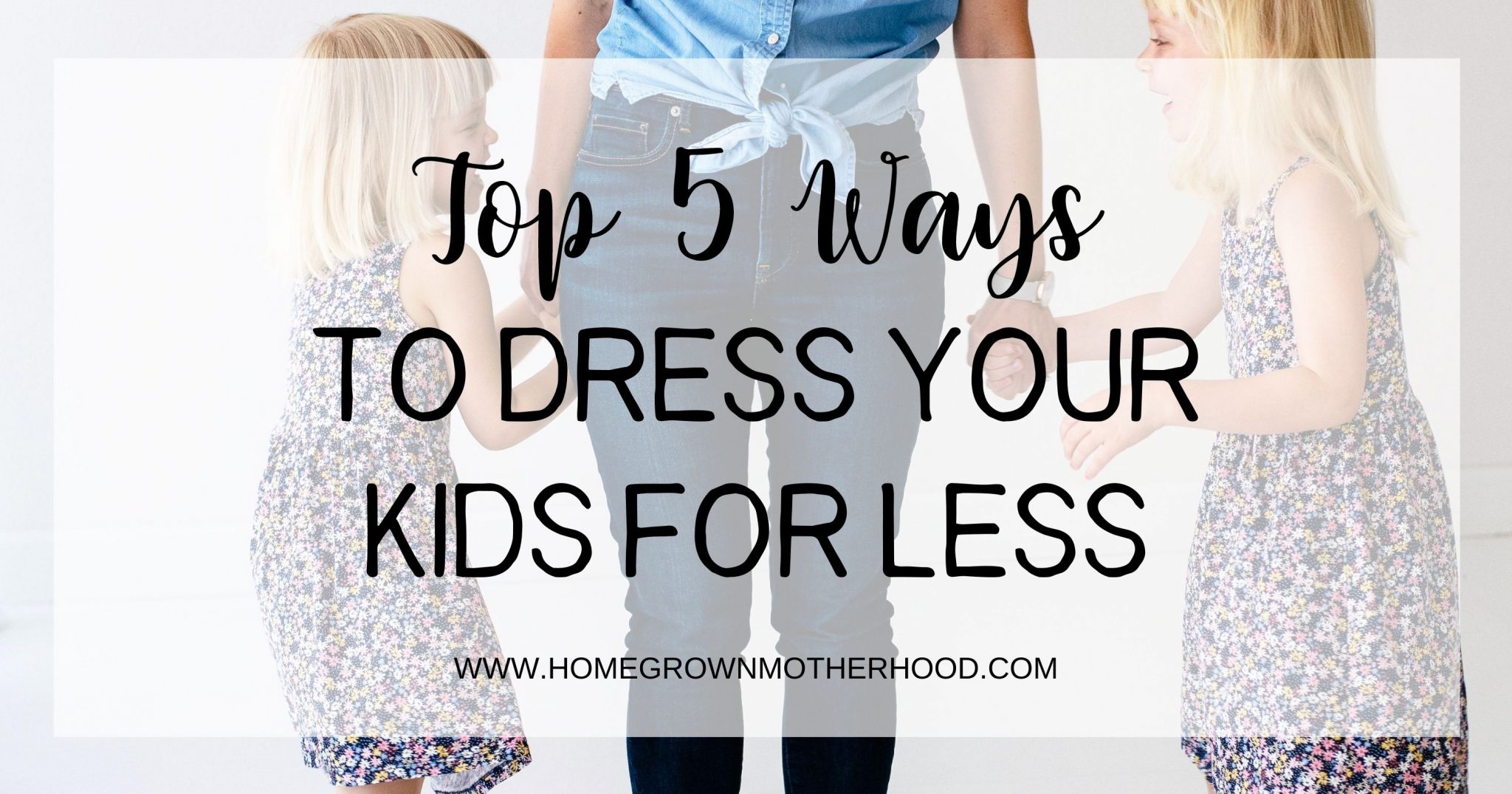 Top 5 Ways To Dress Your Kids For Less - Homegrown Motherhood