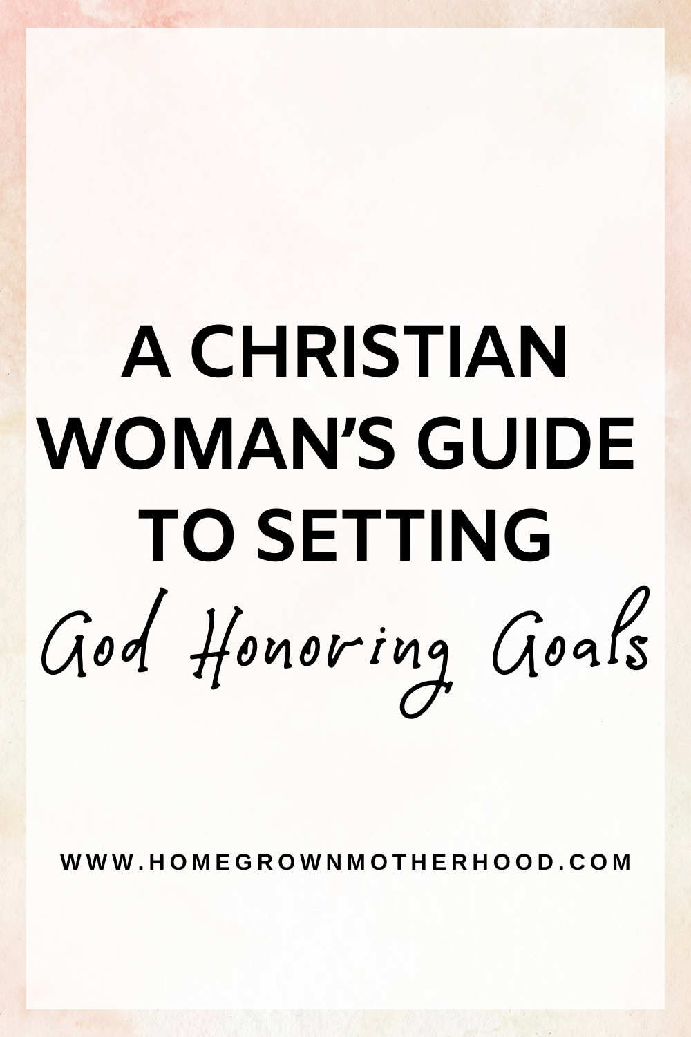 A Christian Woman’s Guide to Setting God Honoring Goals